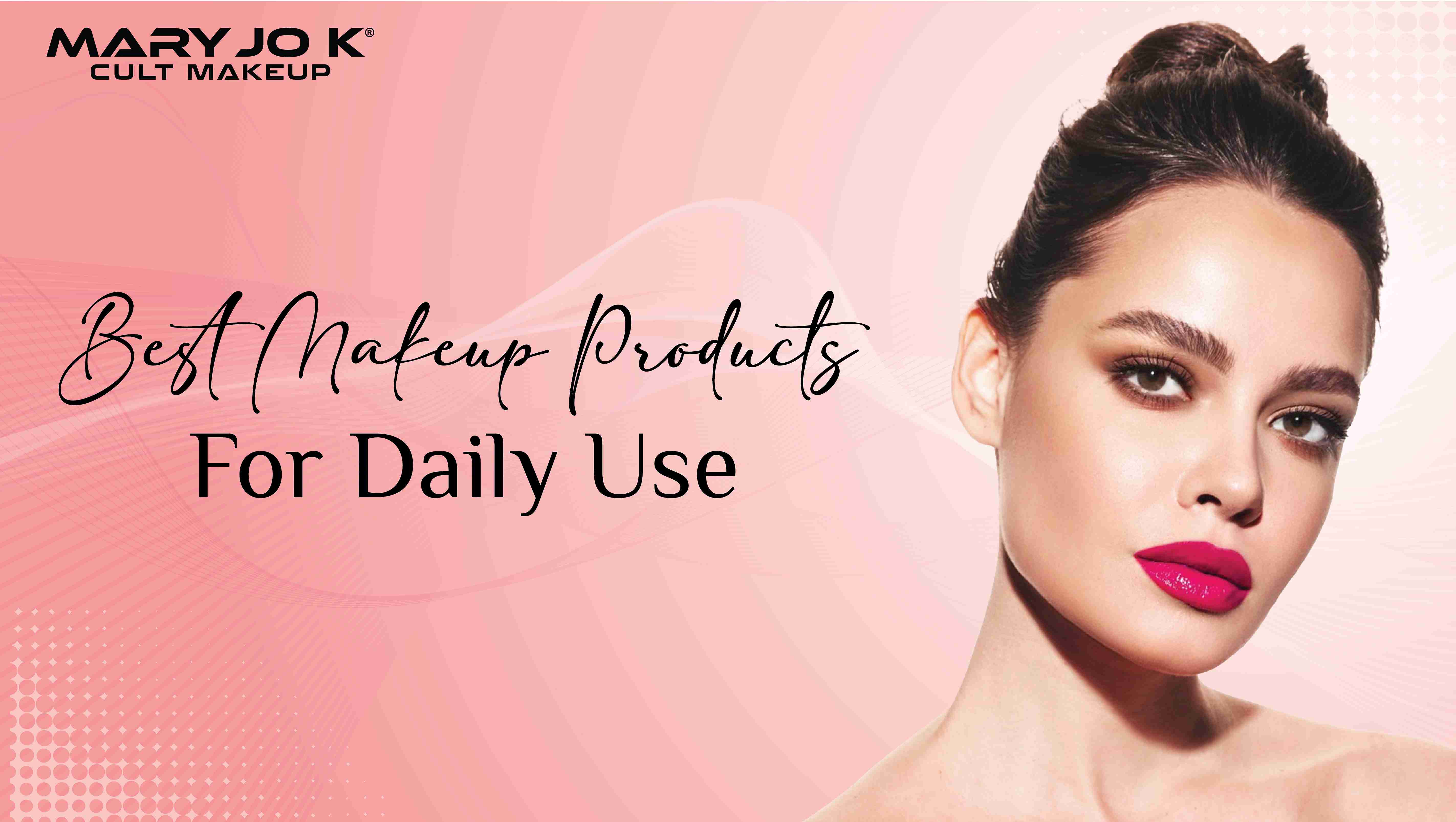 Best Everyday Makeup Products for Effortless Glam – MaryJoK